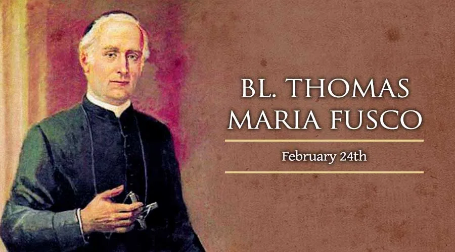 Today, February 24, we celebrate Blessed Thomas Maria Fusco