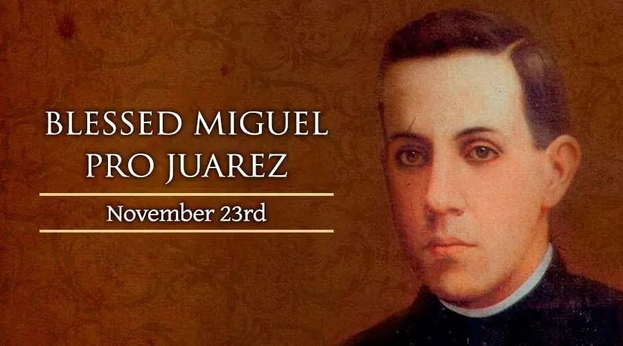 Today, November 23, We Celebrate Blessed Miguel Pro Juarez
