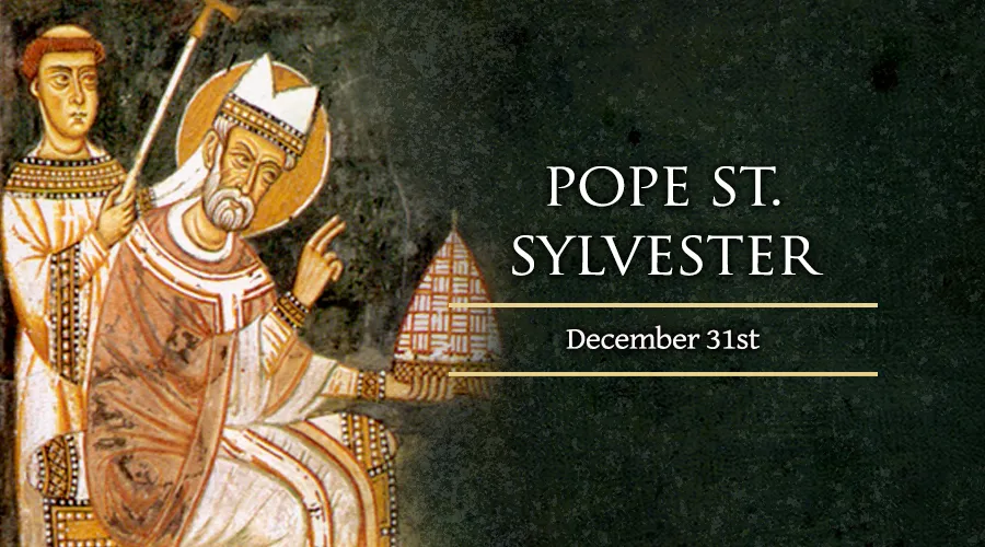 Today, December 31, We Celebrate the Feast of St. Sylvester, Pope