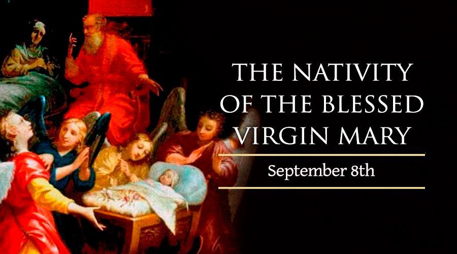 Today, September 8, We Celebrate The Nativity of the Blessed Virgin Mary